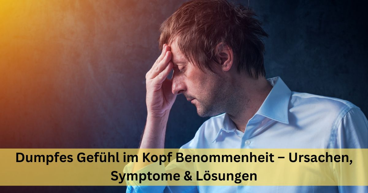 Dumpfes Gefühl im Kopf Benommenheit – Ursachen, Symptome & Lösungen ...